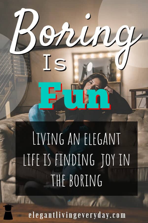 Boring is Fun - Living an elegant life is finding the joy in the boring