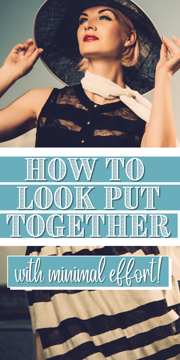 25 Tips How to Look Put Together with Minimal Effort [2022]