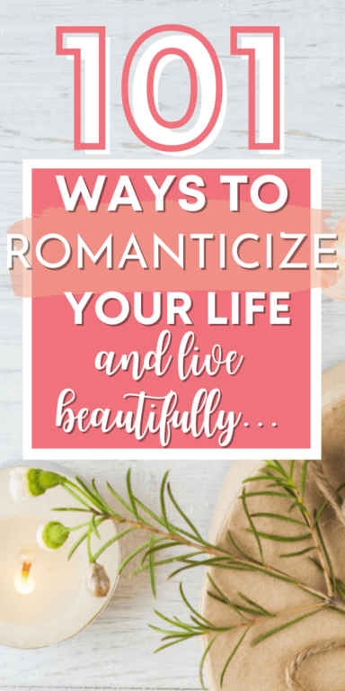How to Romanticize Your Life? Here's 101 Tips + Simple Advice [2022]