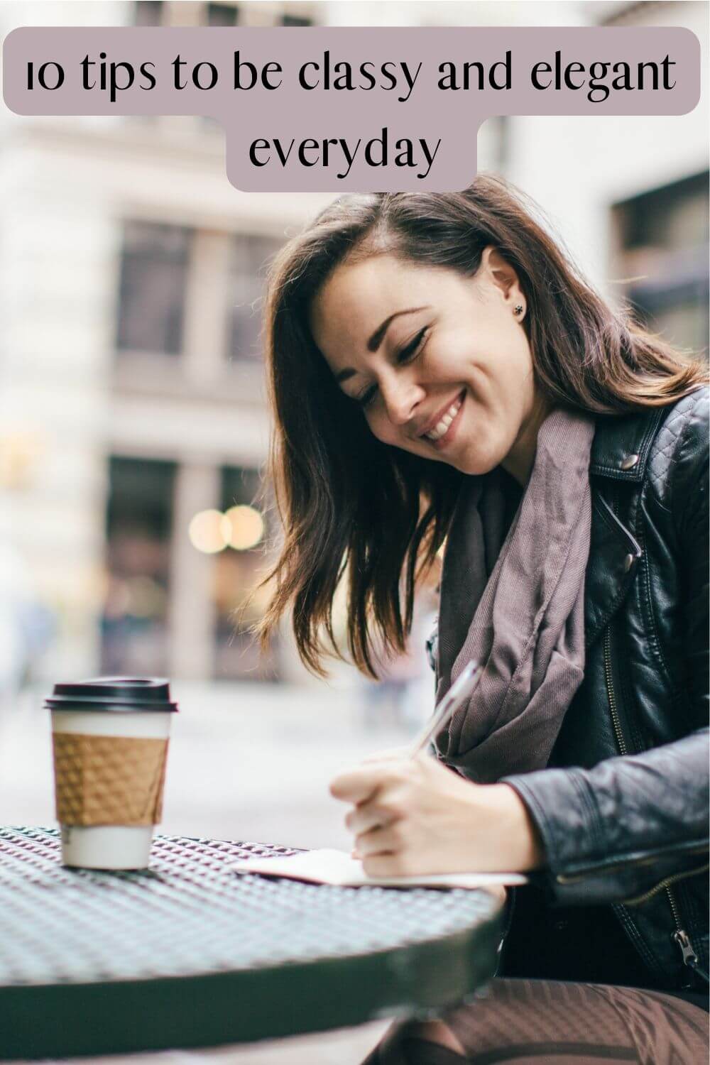 10 Tips: How to be Elegant and Classy Every Day + All the Time